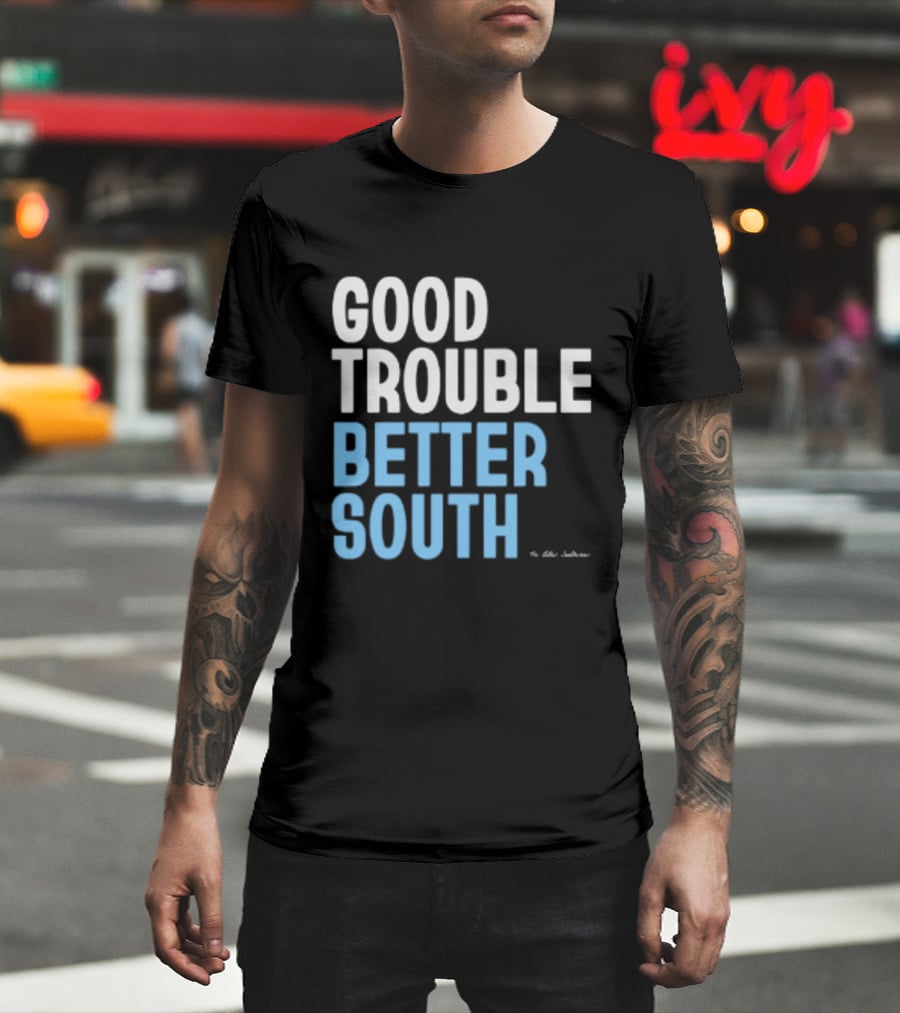 Good Trouble Better South By The Quotables T-Shirt