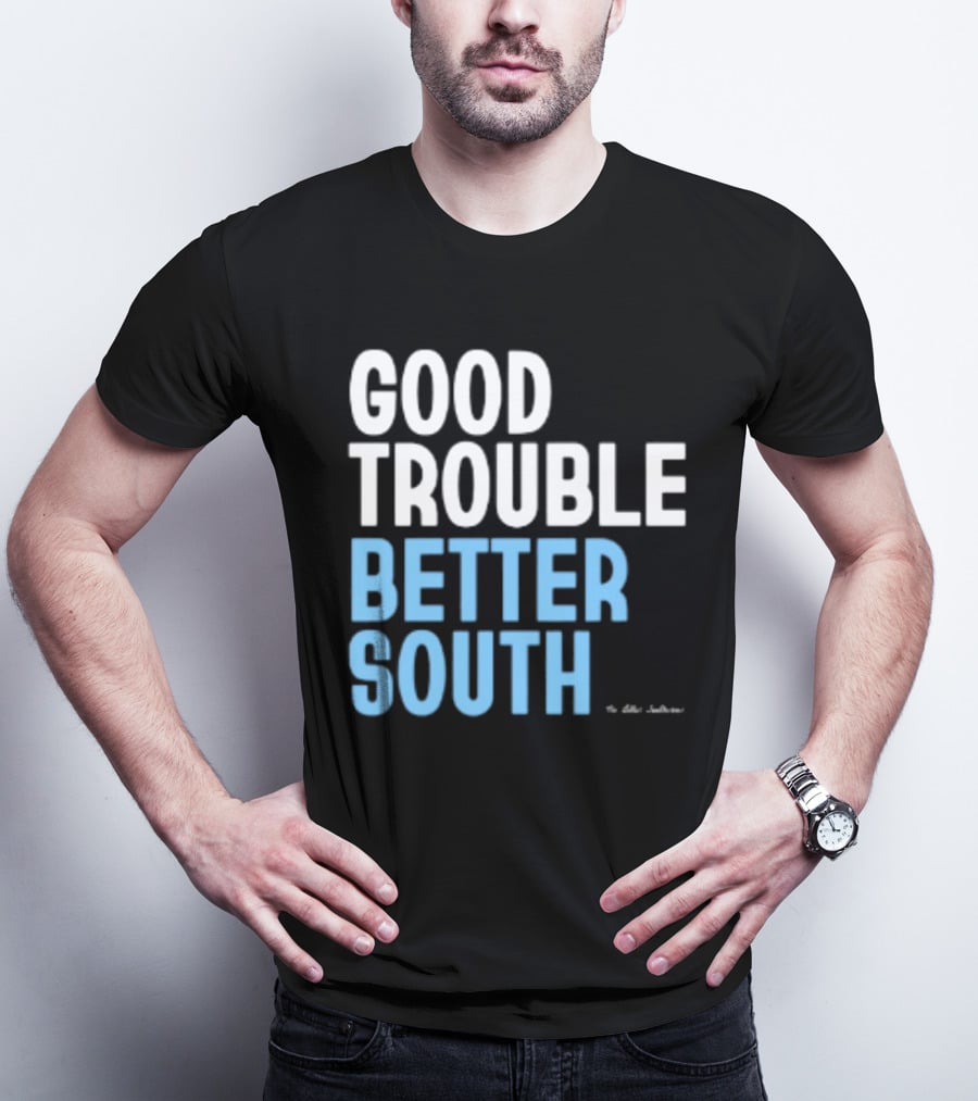 Good Trouble Better South By The Quotables T-Shirt