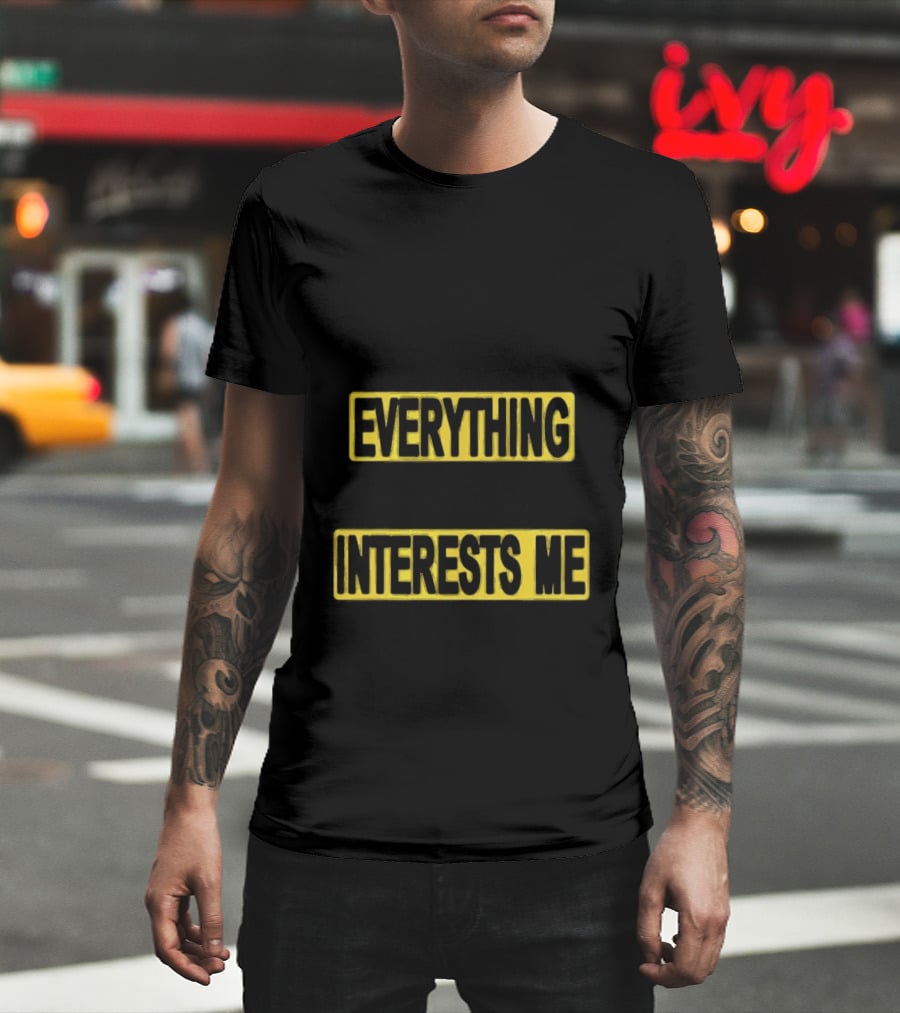 I Pay Attention To Everything And Everything Interests Me Go With Yourself Two Sided T-Shirt