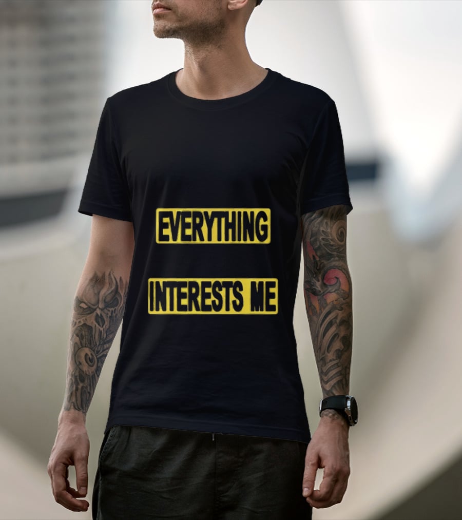 I Pay Attention To Everything And Everything Interests Me Go With Yourself Two Sided T-Shirt