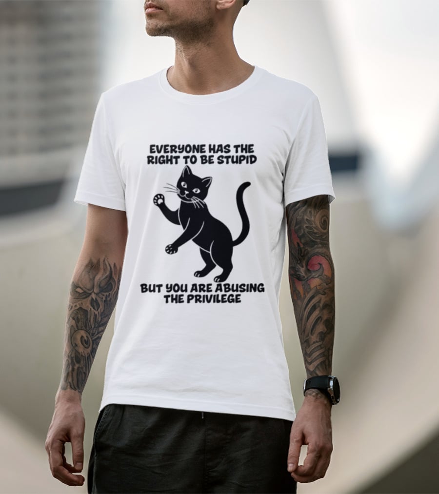 Everyone Has The Right To Be Stupid Cat Abusing The Privilege T-Shirt