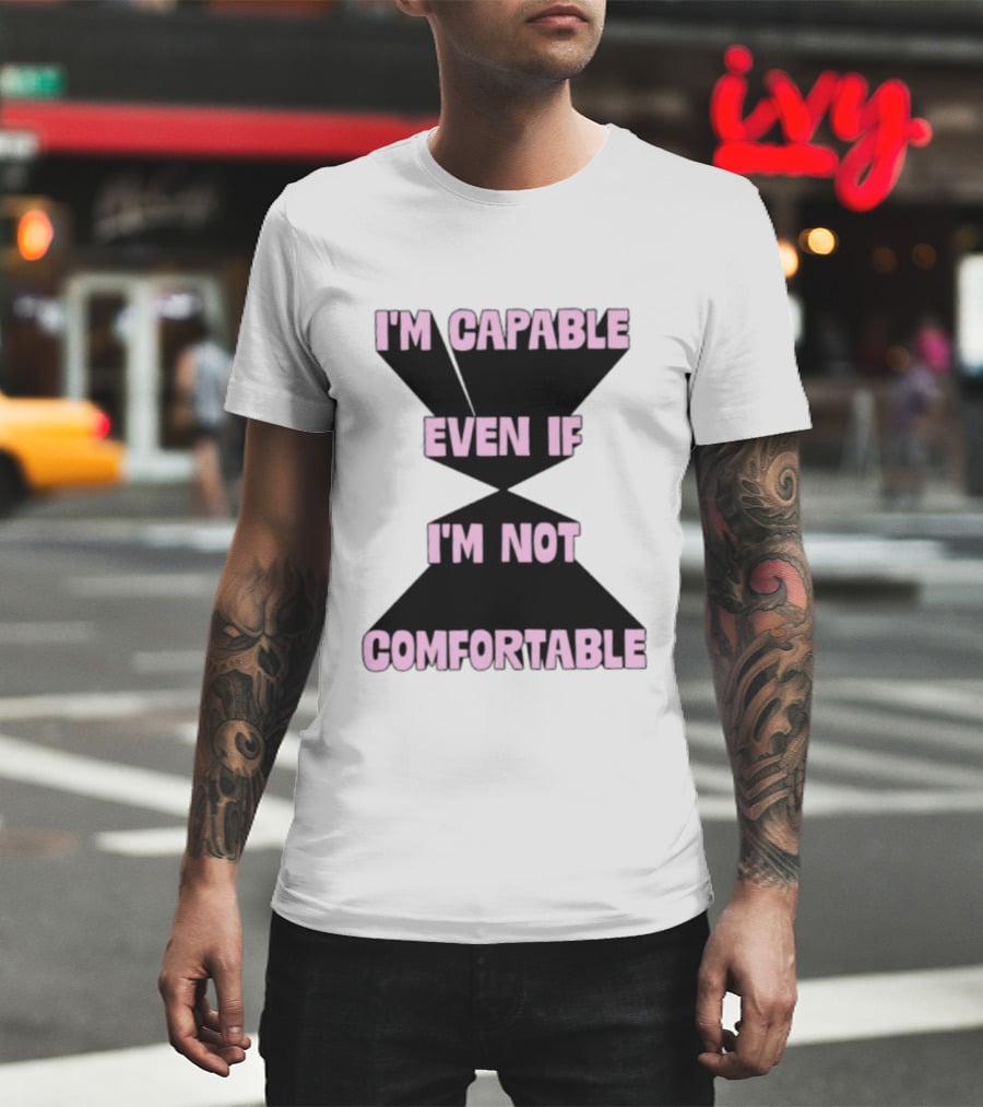 I'm Capable Even If I'm Not Comfortable Motivational Message T-Shirt