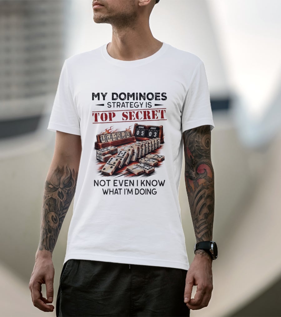 My Dominoes Strategy Is Top Secret Not Even I Know What I'm Doing 05 03 T-Shirt