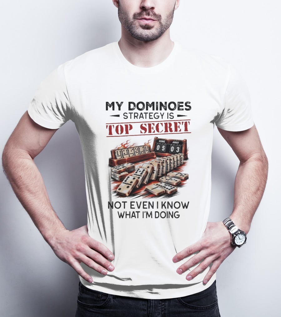 My Dominoes Strategy Is Top Secret Not Even I Know What I'm Doing 05 03 T-Shirt