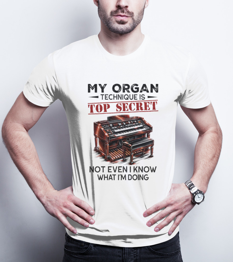 My Organ Technique Is Top Secret Not Even I Know What I'm Doing Organ Player Humor T-Shirt