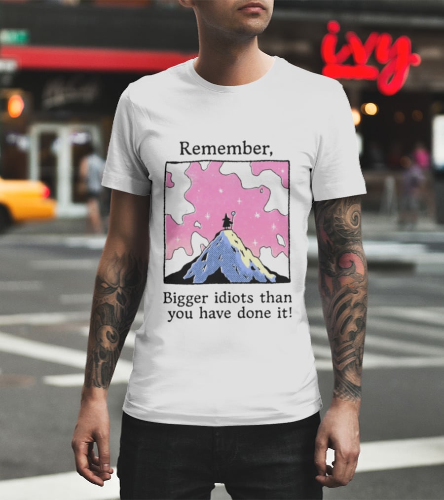 Remember Bigger Idiots Than You Have Done It Mountain Scene T-Shirt