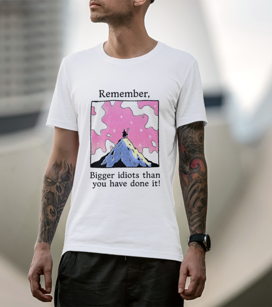 Remember Bigger Idiots Than You Have Done It Mountain Scene T-Shirt