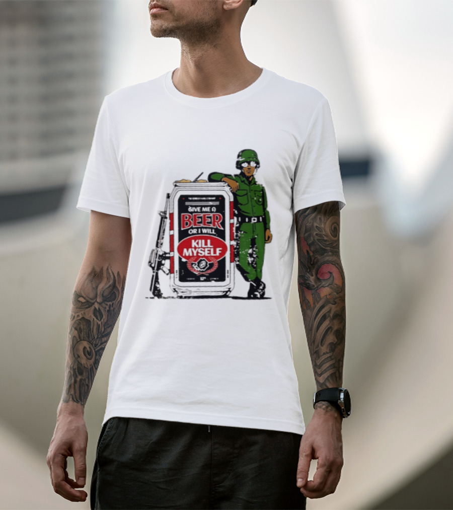 Give Me A Beer Or I Will Kill Myself Soldier Gun T-Shirt