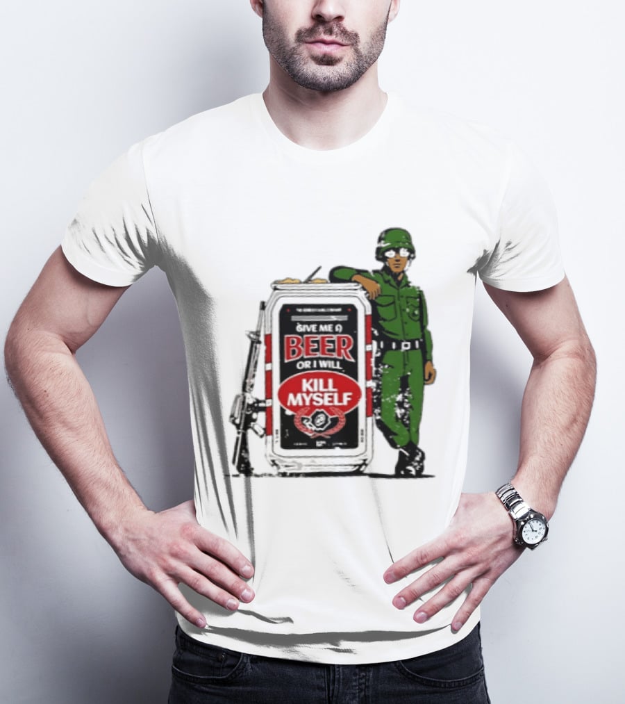 Give Me A Beer Or I Will Kill Myself Soldier Gun T-Shirt