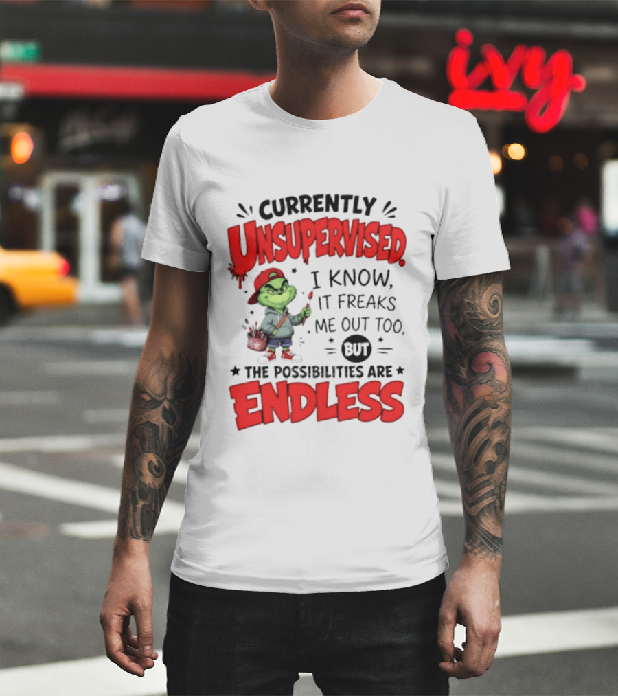 Currently Unsupervised Grinch Endless Possibilities I Know It Freaks Me Out Too T-Shirt
