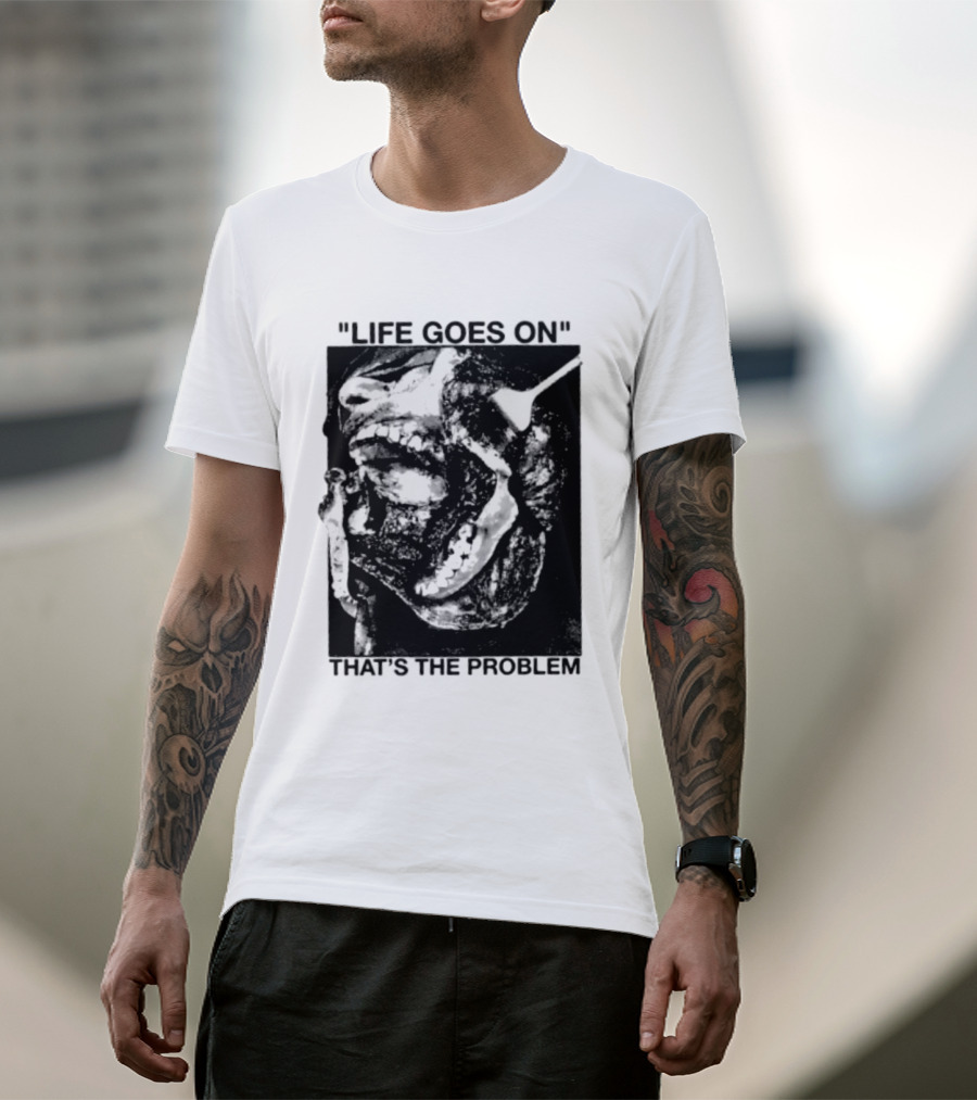 Life Goes On That's The Problem Dark Surreal Skull T-Shirt