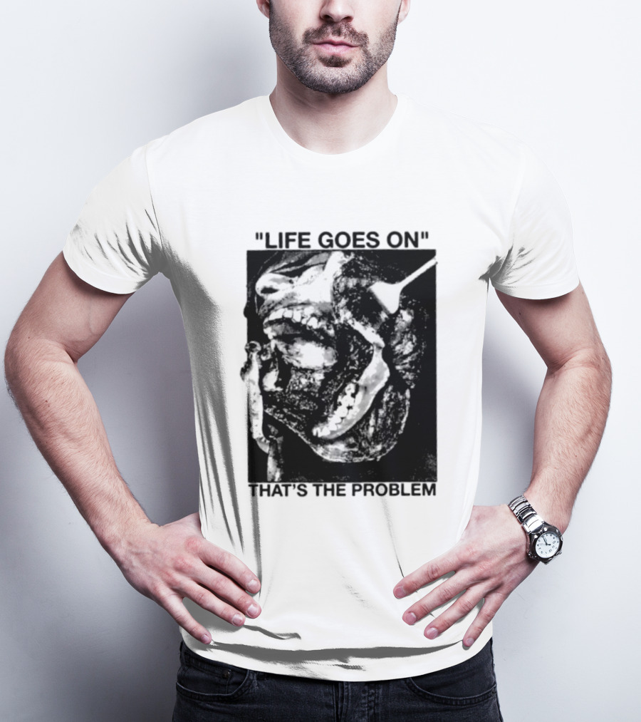 Life Goes On That's The Problem Dark Surreal Skull T-Shirt