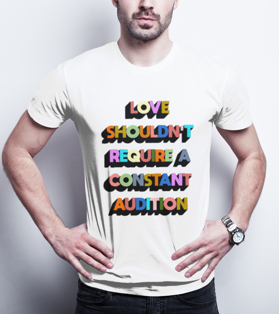 Love Shouldn't Require A Constant Audition Shadowed Multicolor T-Shirt