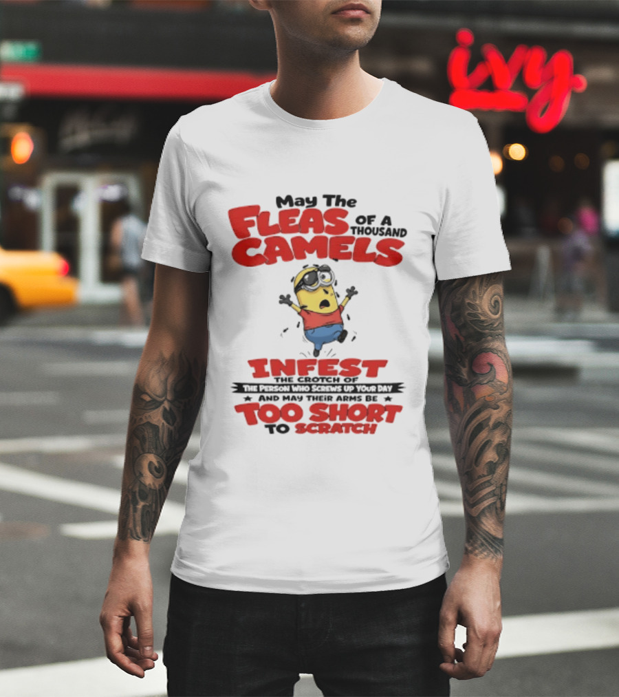 May The Fleas Of A Thousand Camels Infest The Crotch Of The Person Who Screws Up Your Day Too Short To Scratch Minion T-Shirt