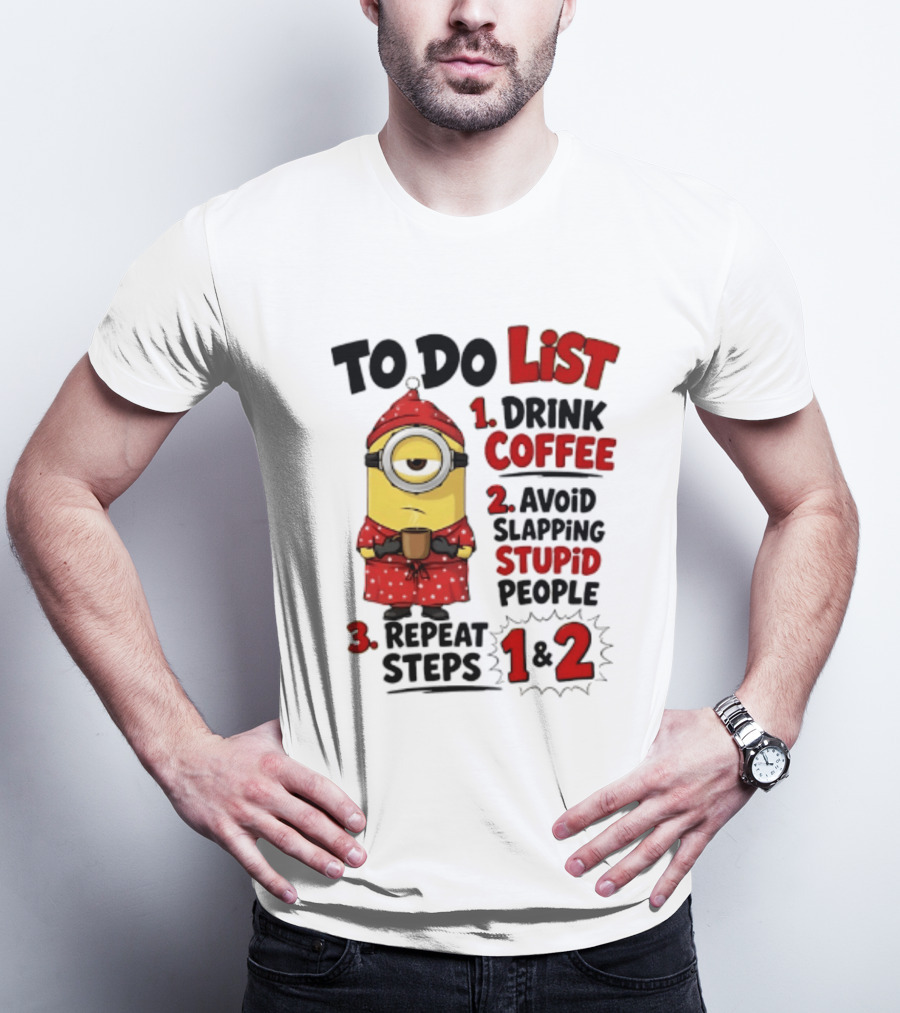 Minions To Do List Drink Coffee Avoid Slapping Stupid People Repeat Steps 1 And 2 T-Shirt