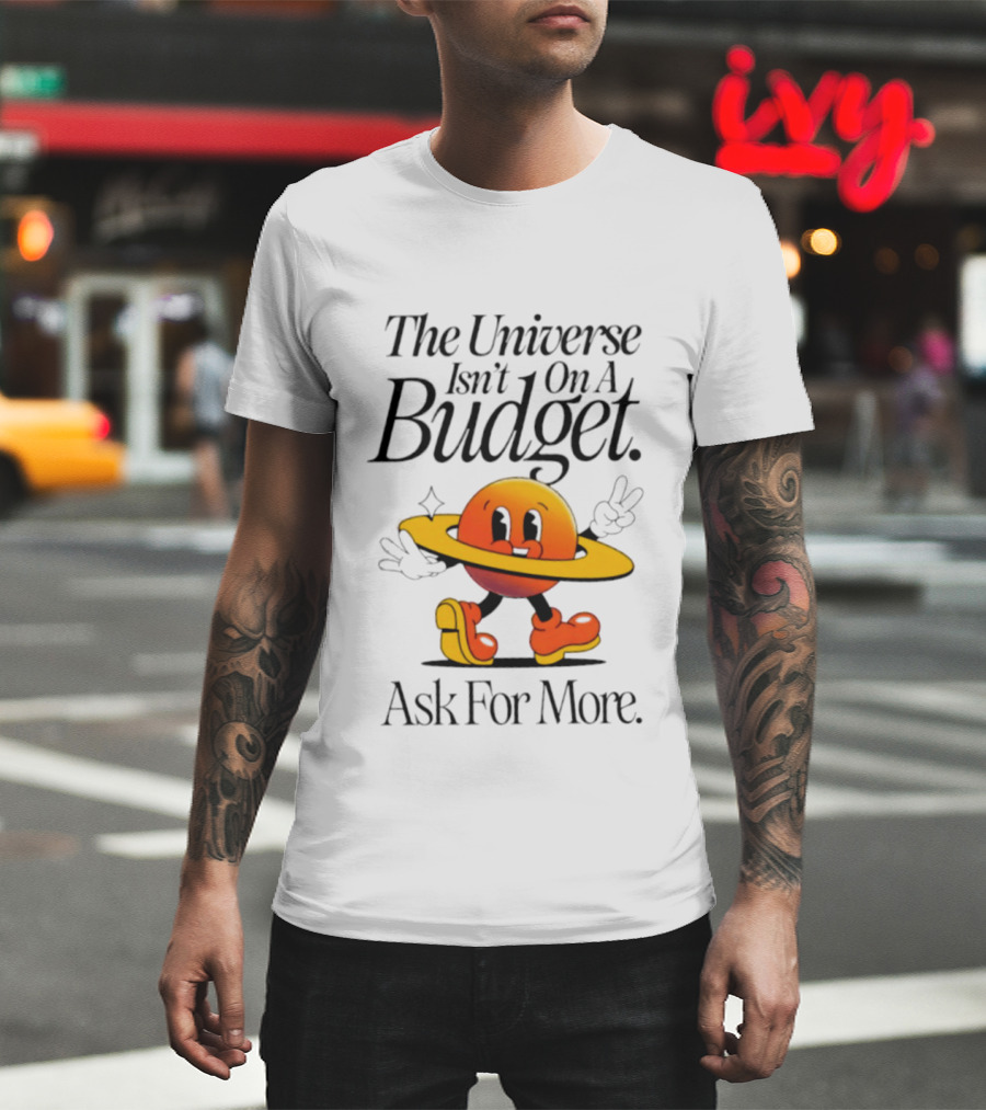 The Universe Isn't On A Budget Ask For More Planet Character With Shoes And Peace Sign T-Shirt