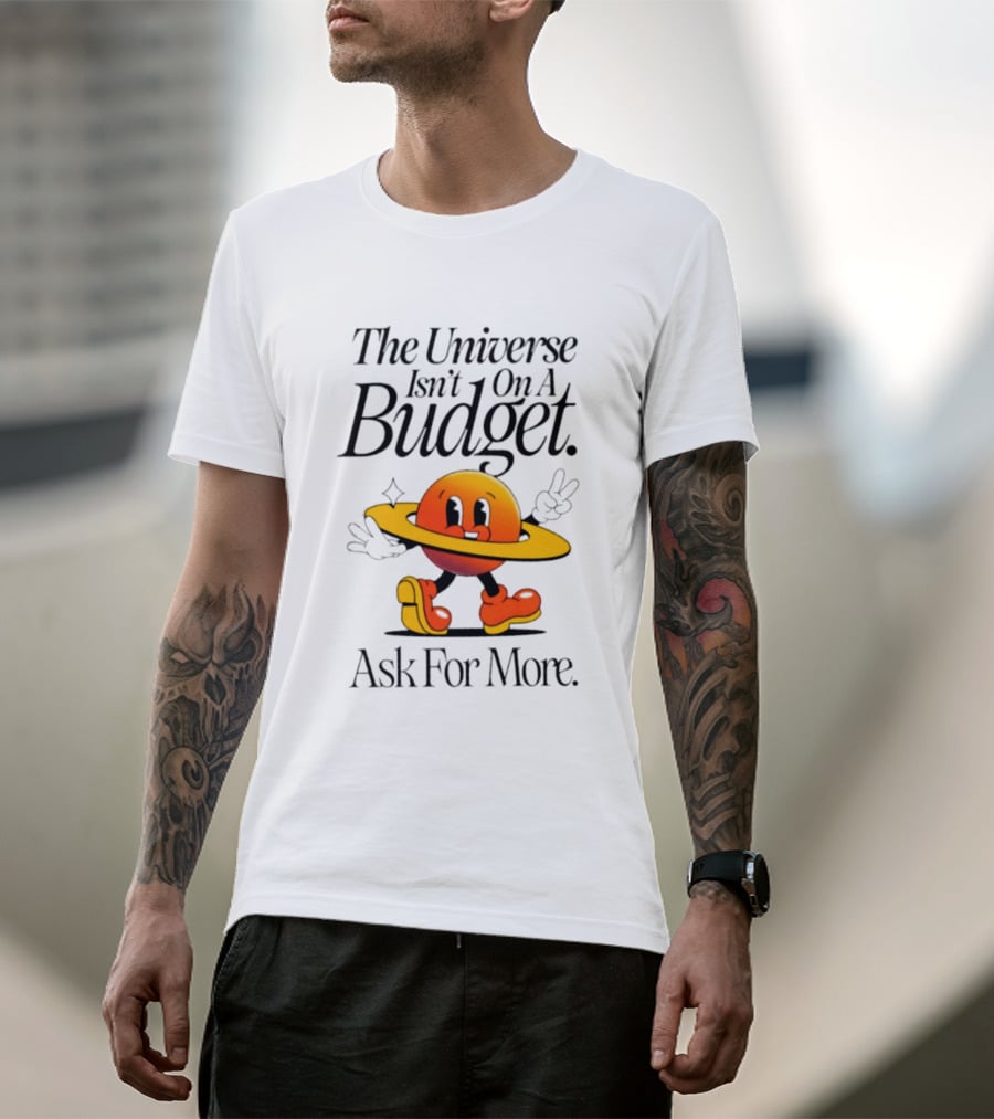 The Universe Isn't On A Budget Ask For More Planet Character With Shoes And Peace Sign T-Shirt