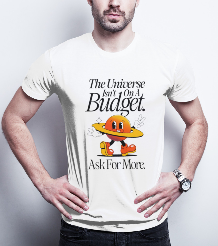 The Universe Isn't On A Budget Ask For More Planet Character With Shoes And Peace Sign T-Shirt
