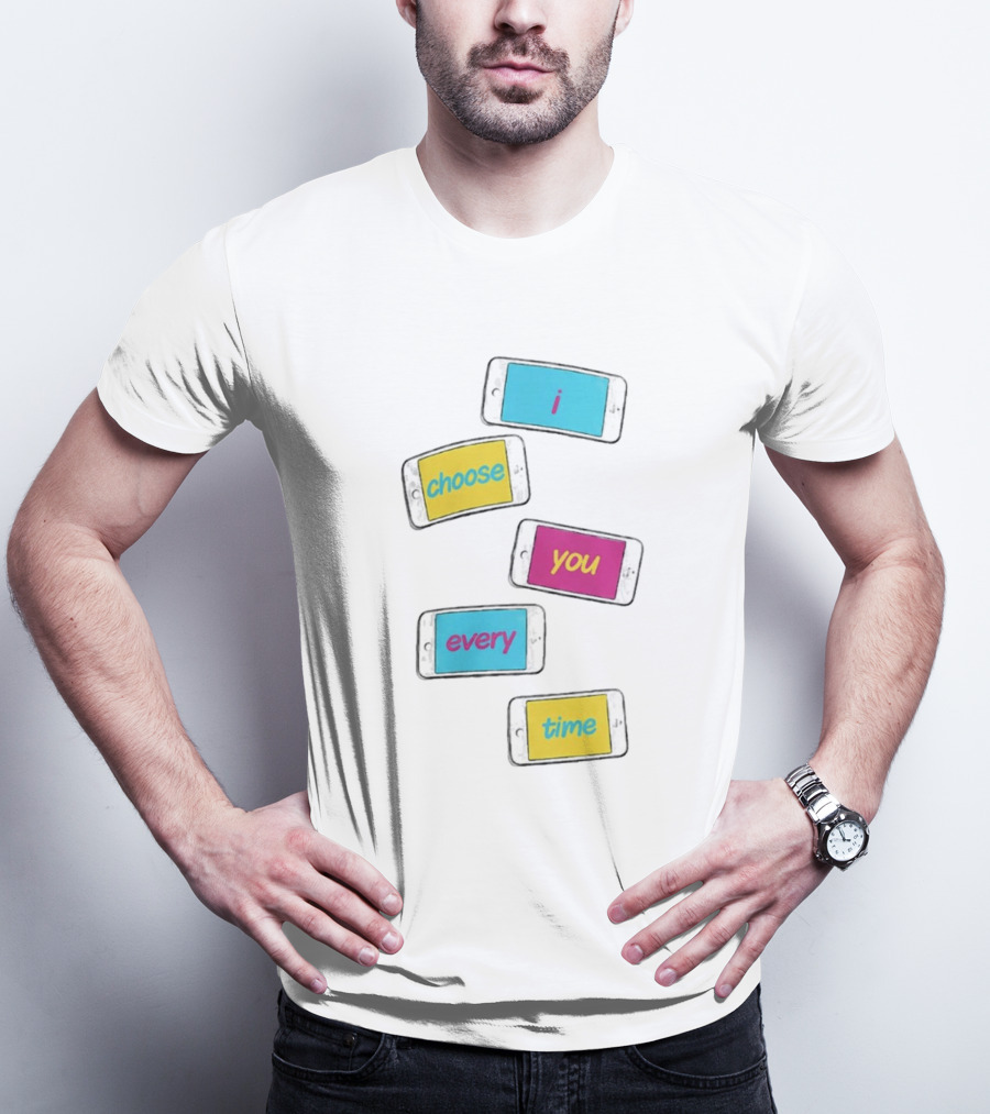 I Choose You Every Time Colorful Text On Phones T-Shirt