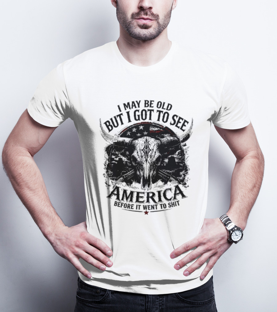 I May Be Old But I Got To See America Before It Went To Shit T-Shirt