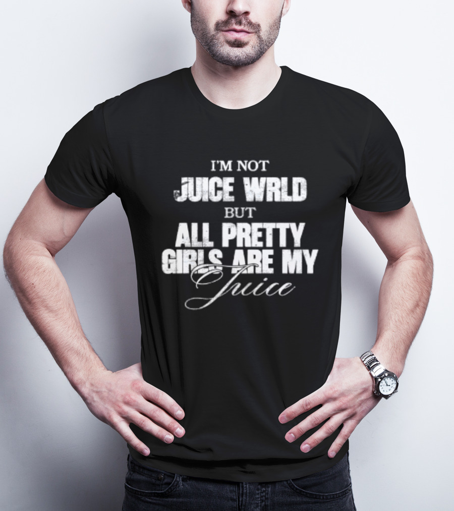 I'm Not Juice Wrld But All Pretty Girls Are My Juice T-Shirt