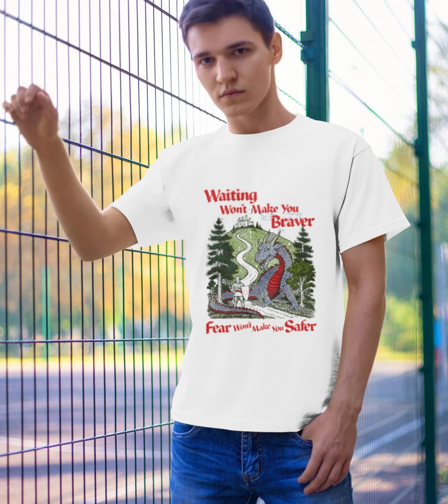 Waiting Won't Make You Braver Dragon Scene Fear Won't Make You Safer T-Shirt