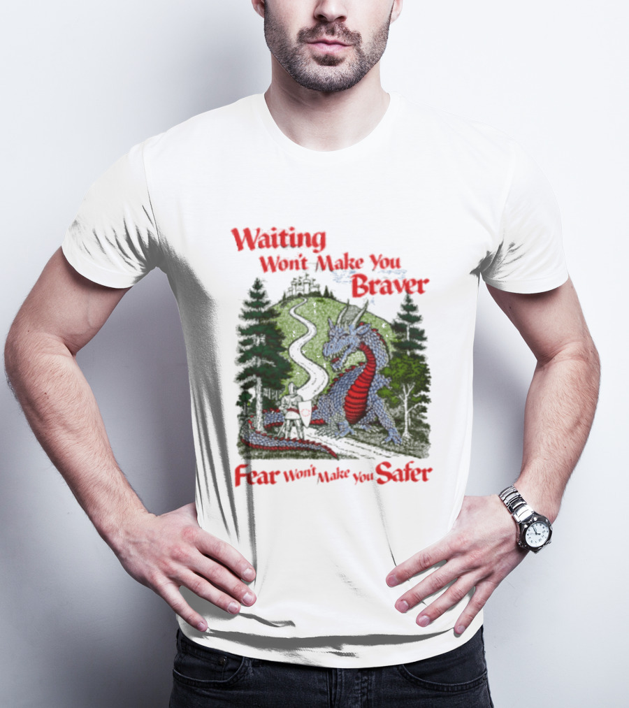 Waiting Won't Make You Braver Dragon Scene Fear Won't Make You Safer T-Shirt