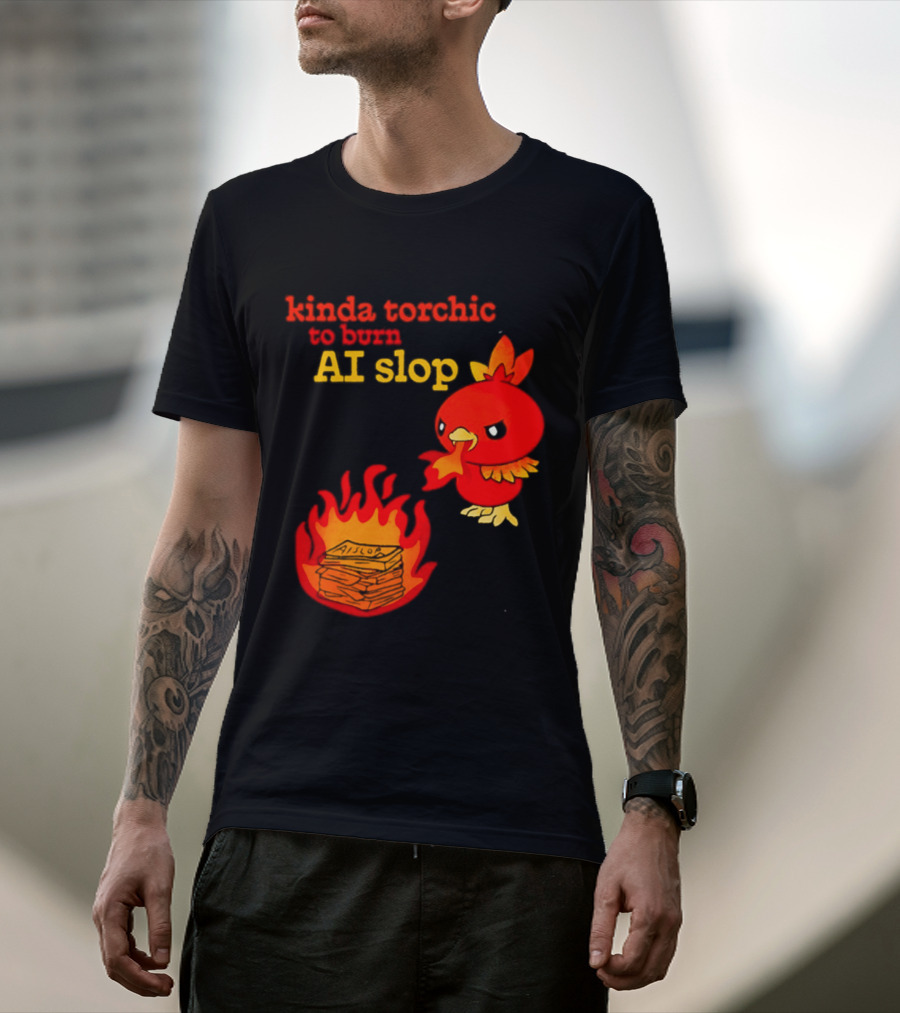 Kinda Torchic To Burn AI Slop Pokemon Fire T-Shirt