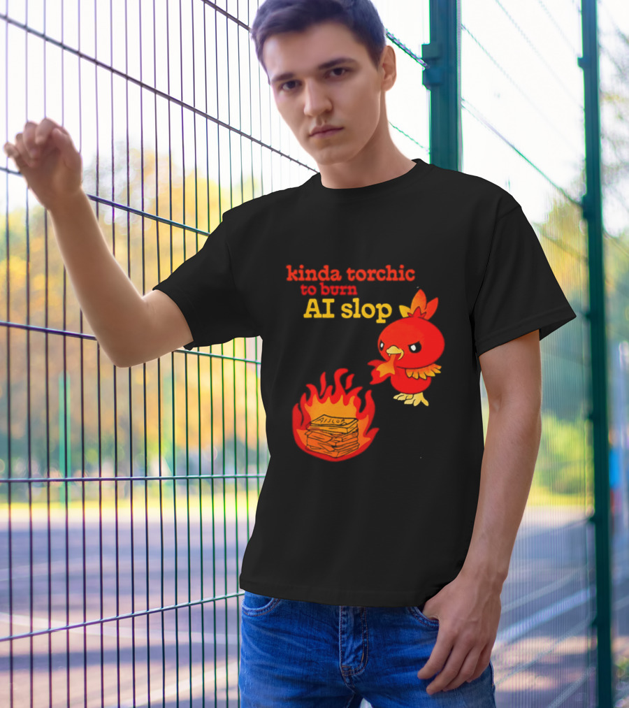 Kinda Torchic To Burn AI Slop Pokemon Fire T-Shirt