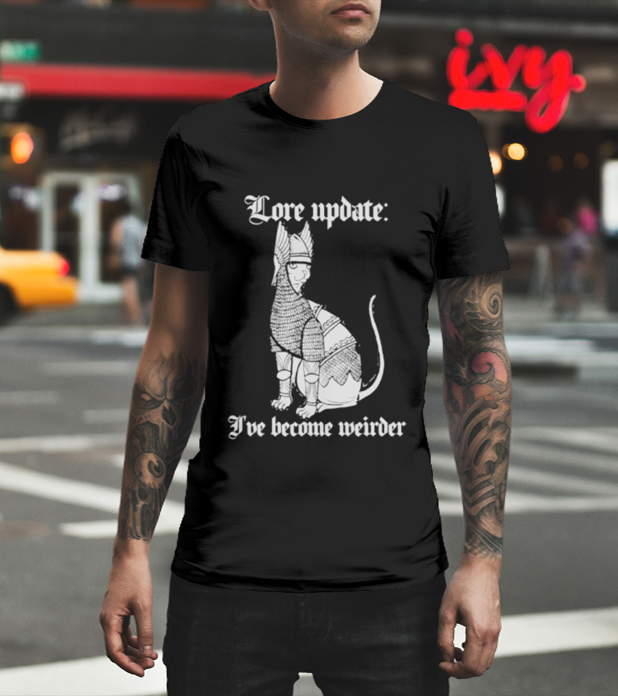 Lore Update Cat Knight I've Become Weirder T-Shirt