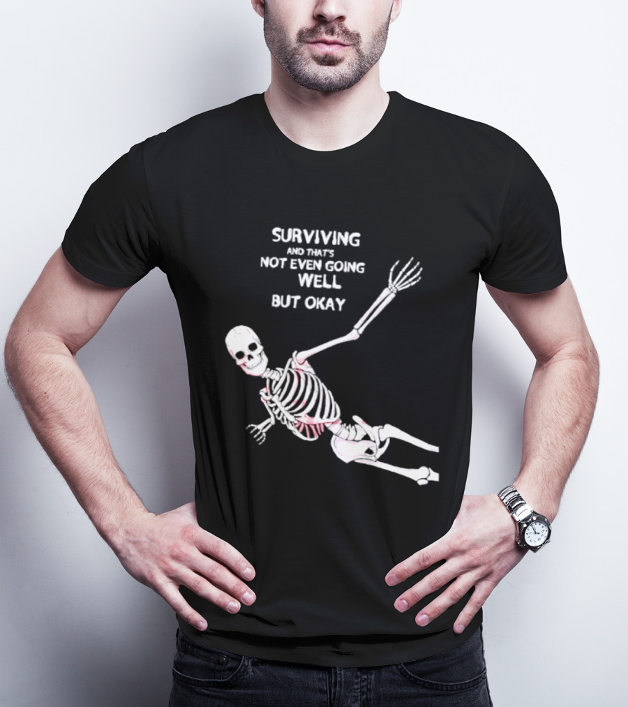 Skeleton Surviving Not Even Going Well But Okay T-Shirt