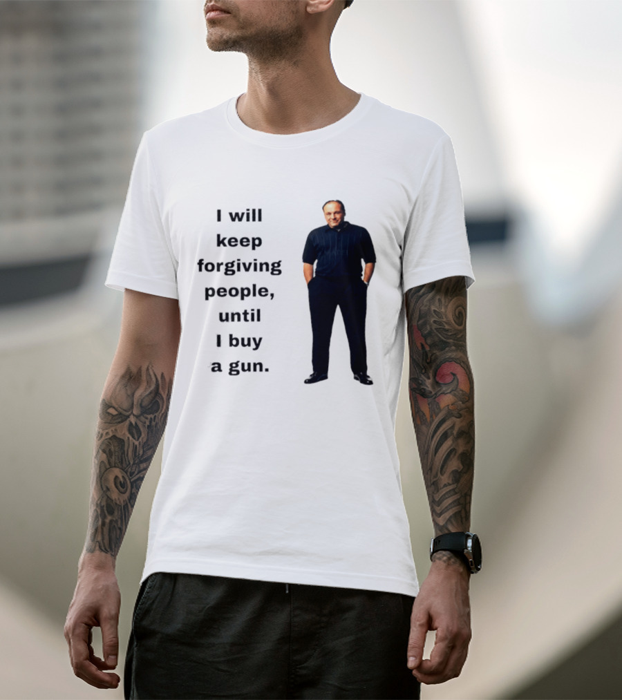 James Gandolfini Iconic Quote I Will Keep Forgiving People Until I Buy A Gun T-Shirt