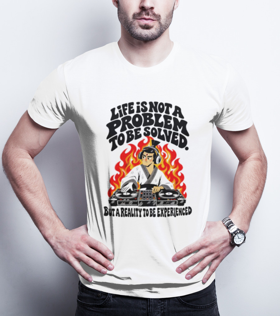 Life Is Not A Problem To Be Solved Samurai DJ Reality To Be Experienced T-Shirt