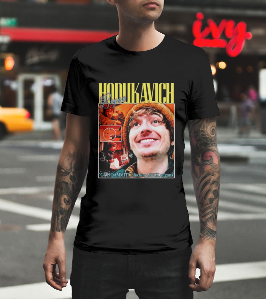 Hodlikavich Bryan Goddammit I Fucking Suck At Guns T-Shirt