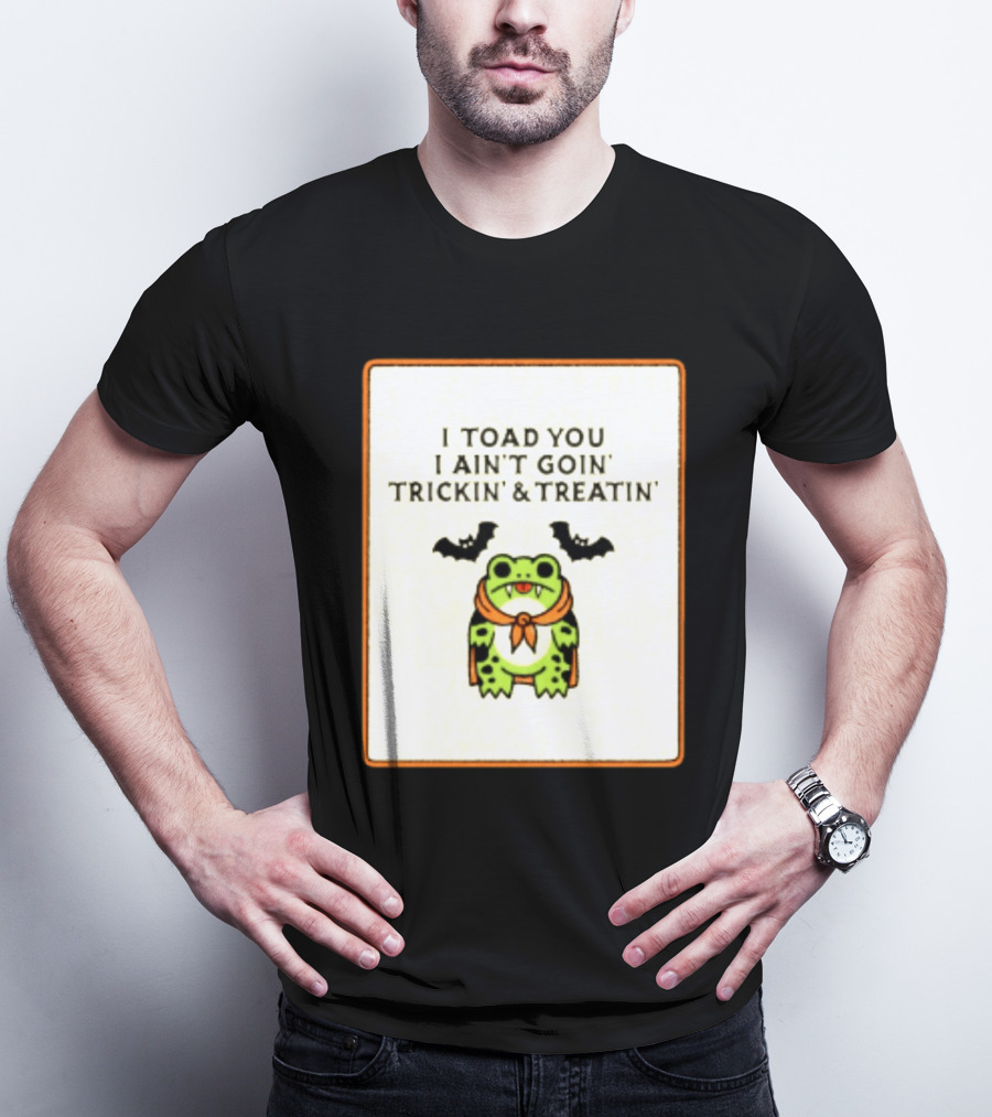 I Toad You I Ain't Goin' Trickin' & Treatin' Frog Vampire Halloween Bats T-Shirt
