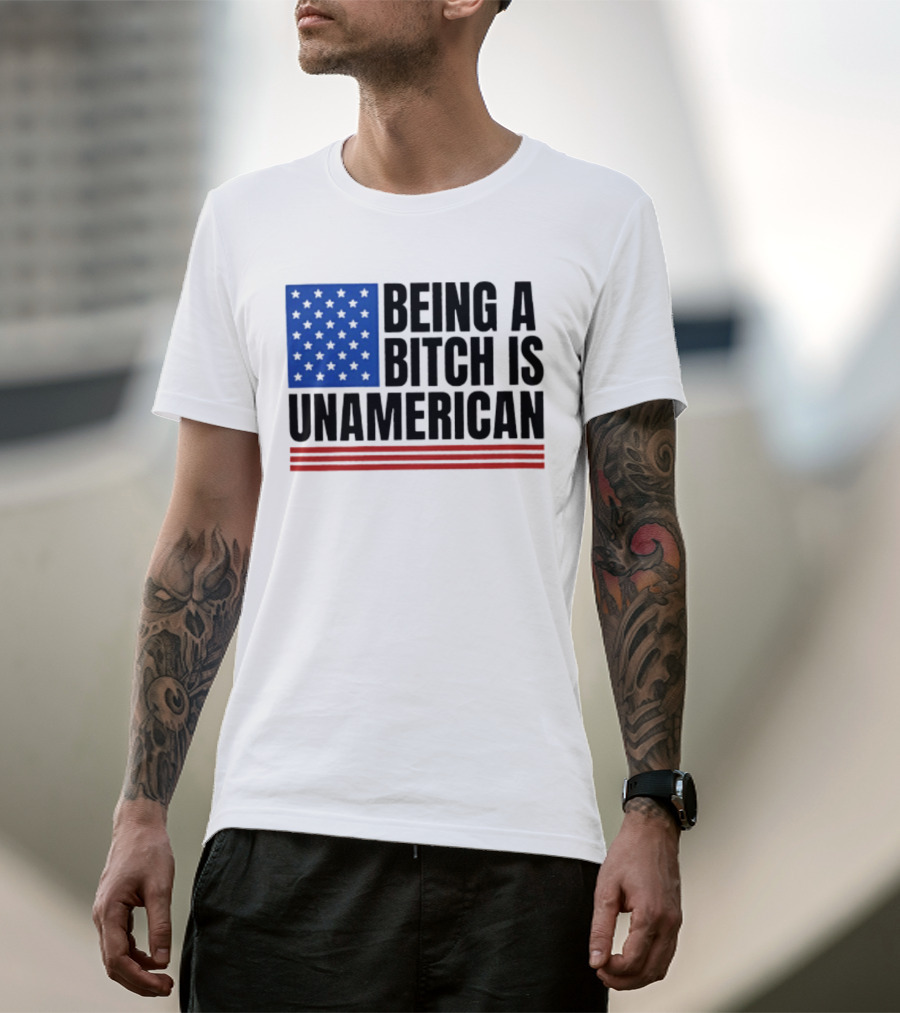 Being A Bitch Is Unamerican Flag Stars And Stripes T-Shirt