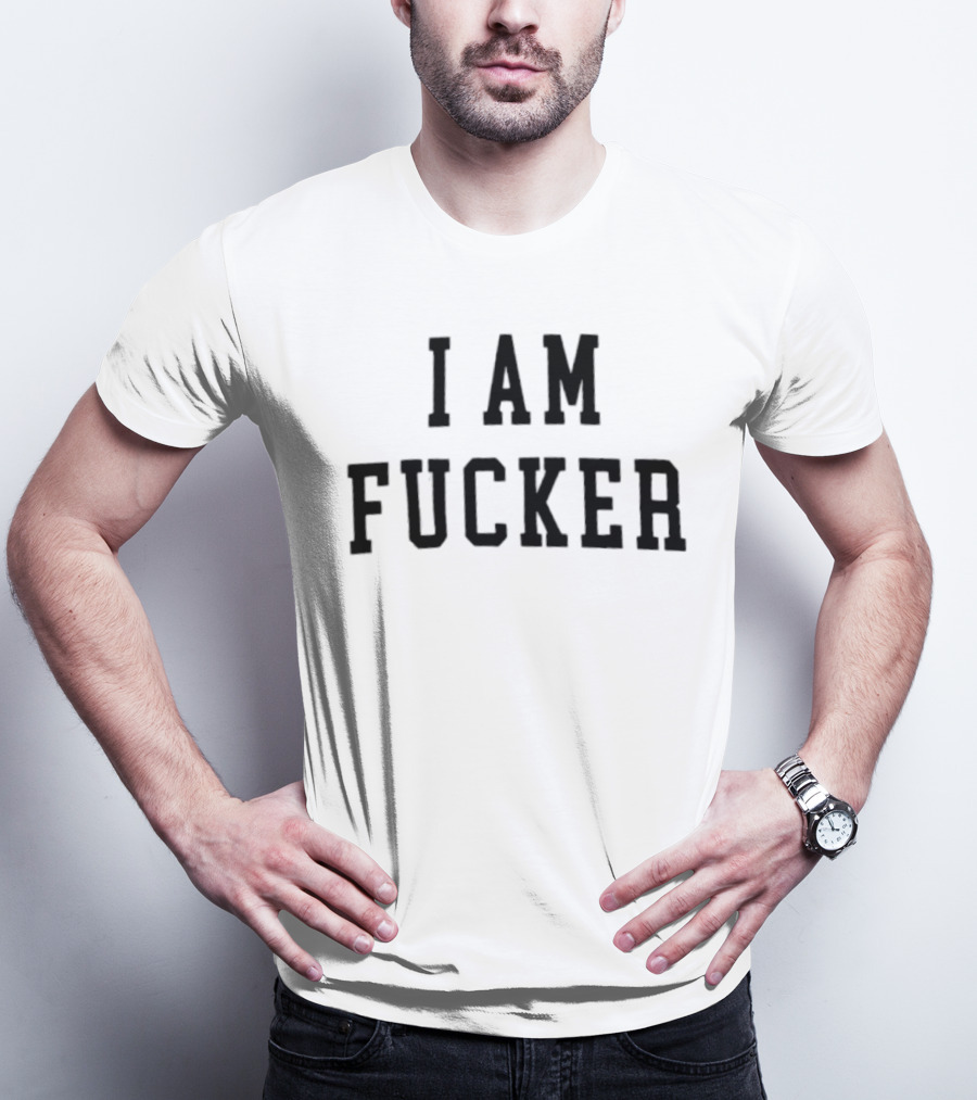 I Am Fucker T-Shirt