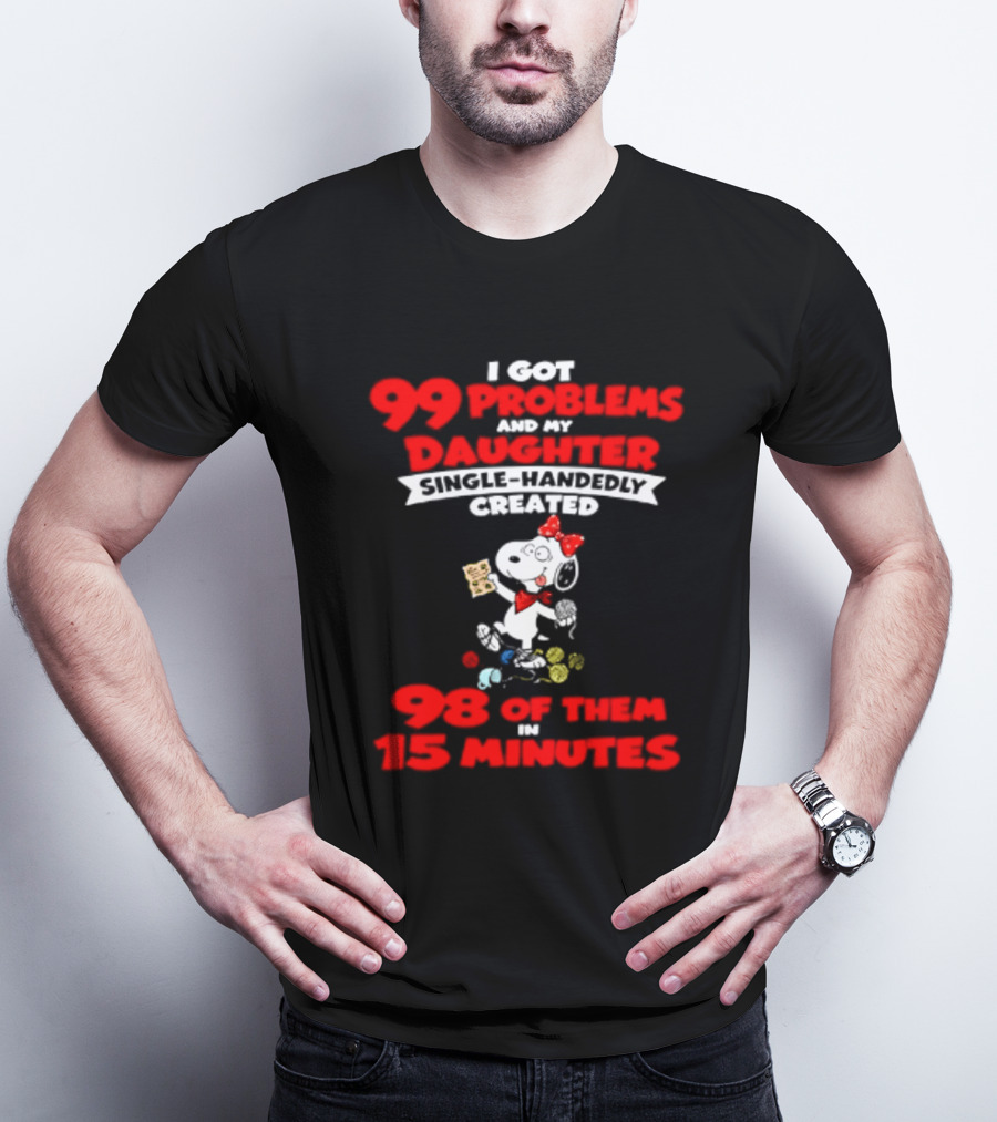 Snoopy 99 Problems My Daughter Single Handedly Created 98 Of Them In 15 Minutes T-Shirt