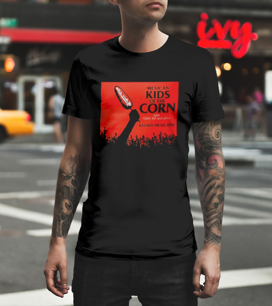 Mexican Kids Corn With Chile Del Que Pica Badass Mexicans T-Shirt