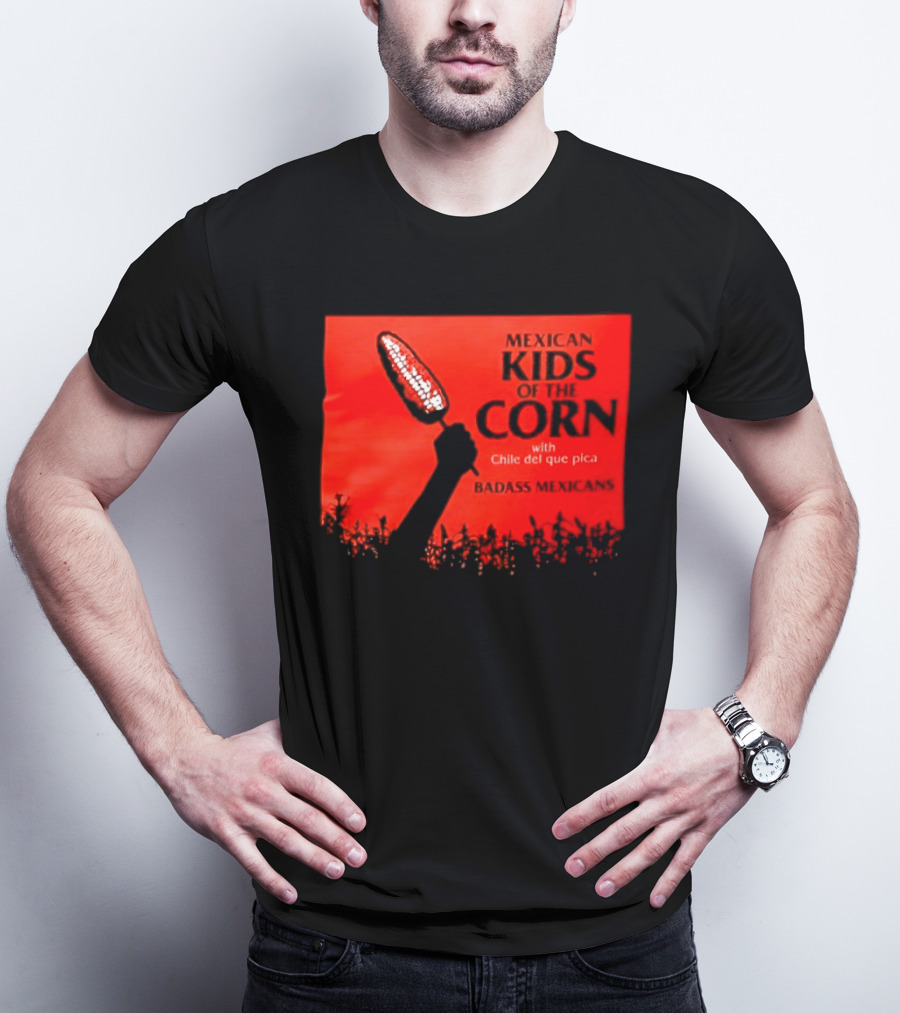 Mexican Kids Corn With Chile Del Que Pica Badass Mexicans T-Shirt