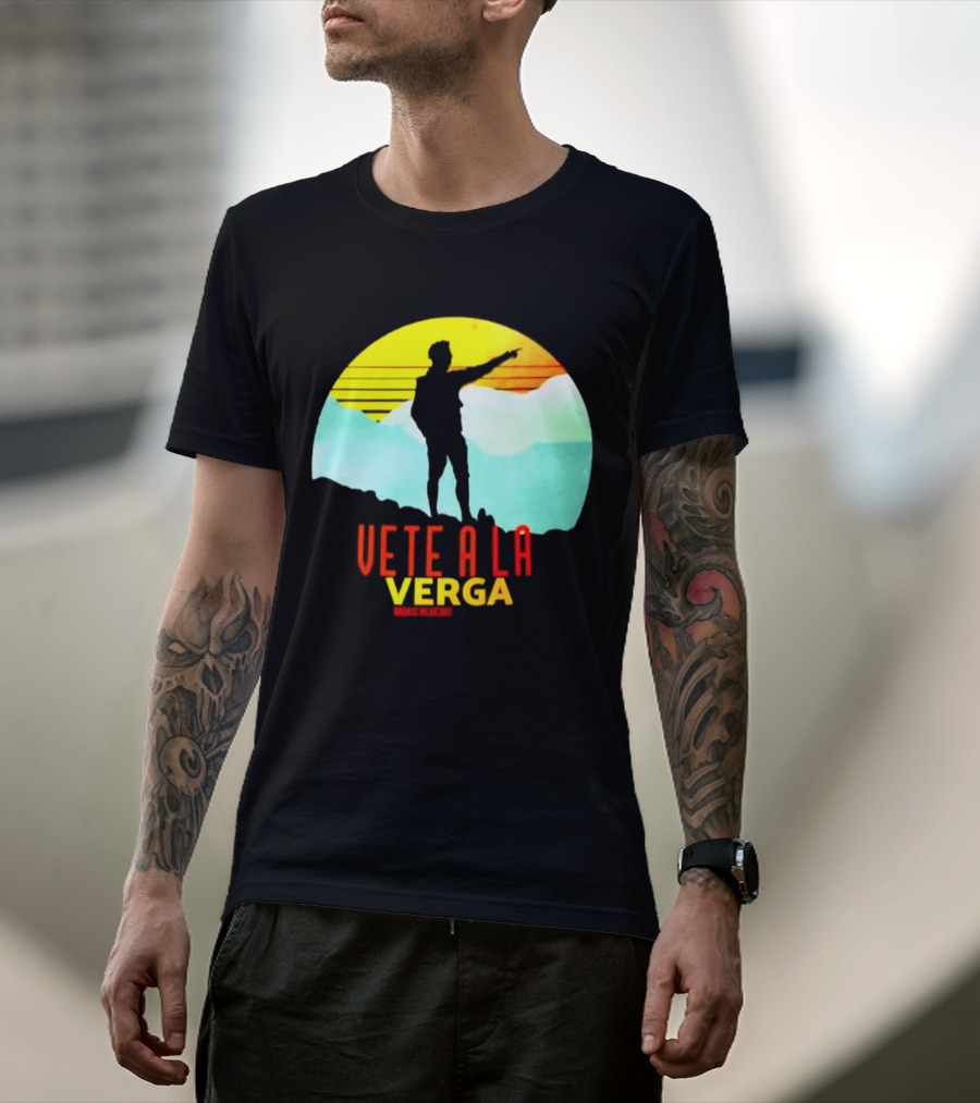 Vete A La Verga Badass Mexicans Mexican Slang Sunset T-Shirt