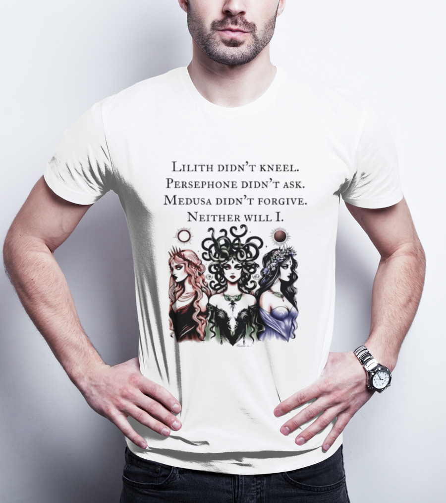 Lilith Persephone Medusa Didn't Kneel Ask Forgive Neither Will I Empowerment T-Shirt