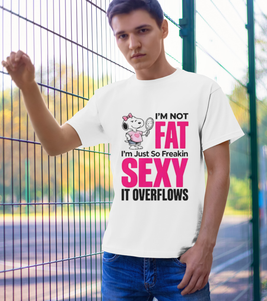 Snoopy I'm Not Fat I'm Just So Freakin Sexy It Overflows T-Shirt