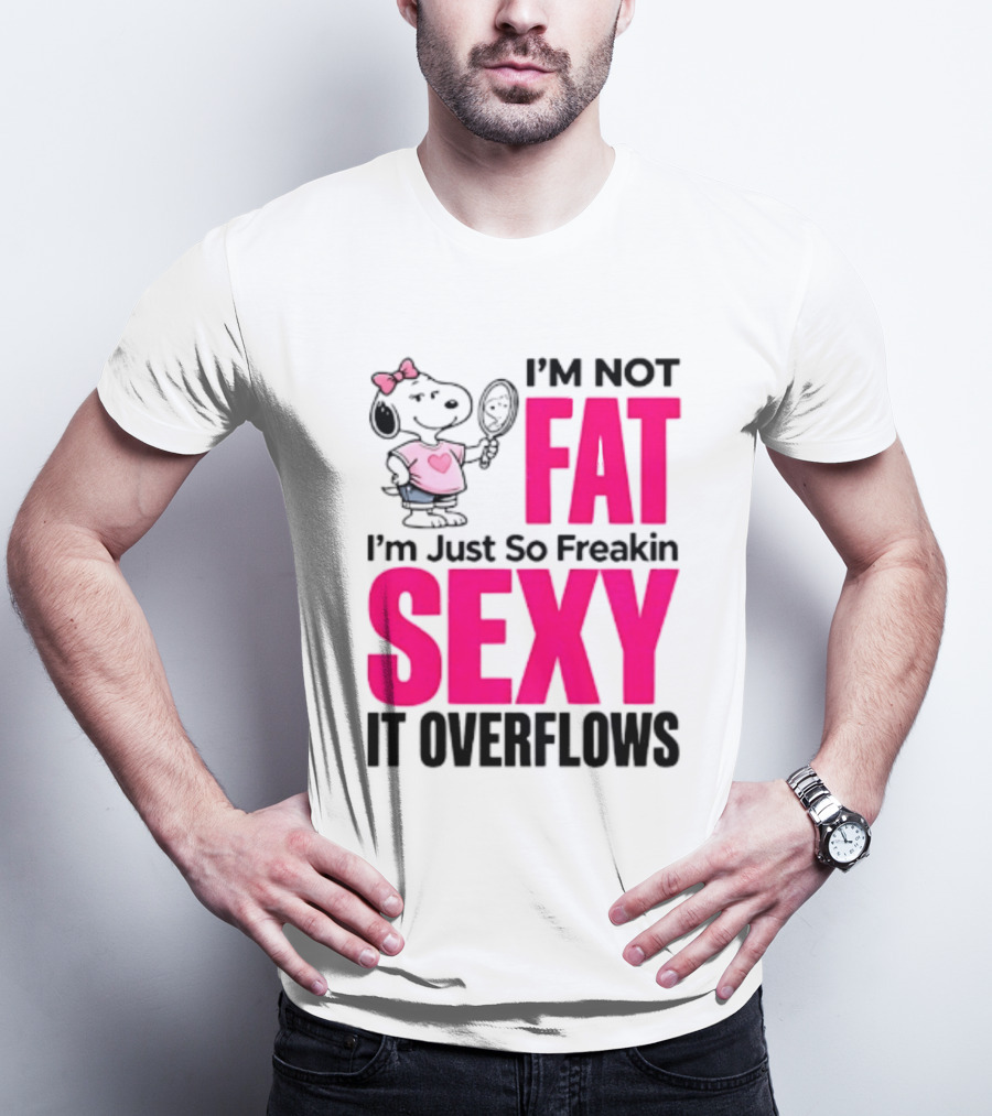 Snoopy I'm Not Fat I'm Just So Freakin Sexy It Overflows T-Shirt