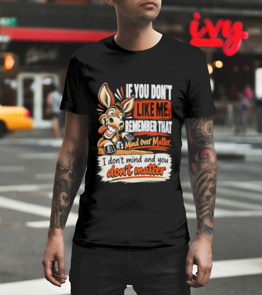 If You Don't Like Me Remember That It's Mind Over Matter Don't Matter Donkey T-Shirt