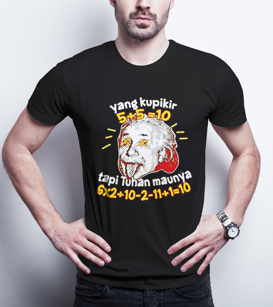 Yang Kupikir 5+5=10 Tapi Tuhan Maunya 6x2+10 2 11+1=10 T-Shirt