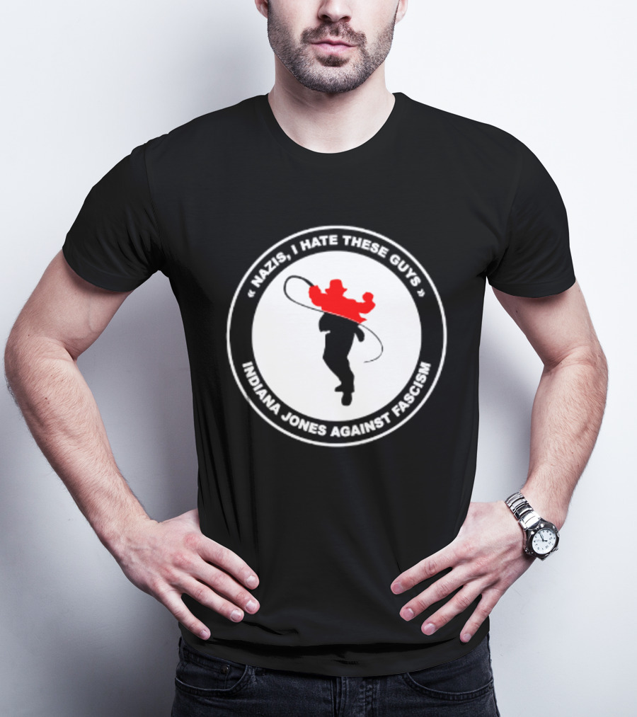 Nazis I Hate These Guys Indiana Jones Against Fascism Iconic Resistance T-Shirt