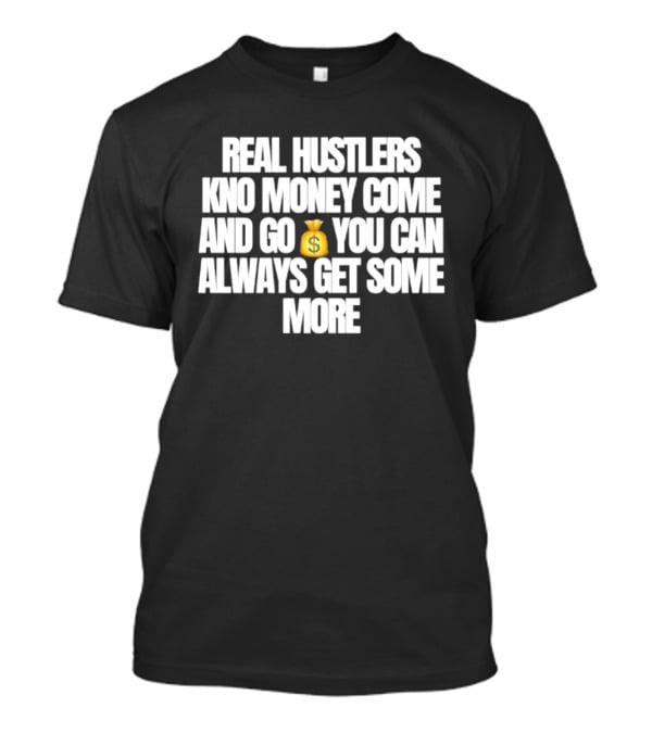 Real Hustlers Know Money Come And Go You Can Always Get Some More Emoji T-Shirt