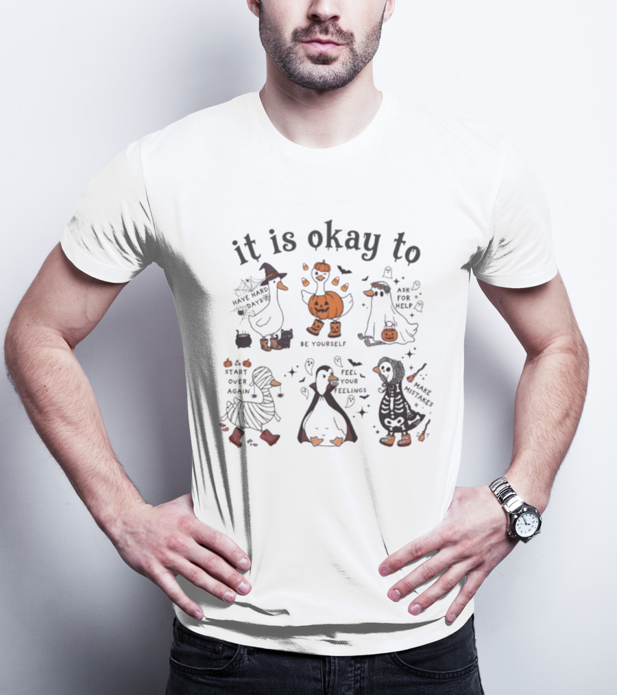It Is Okay Halloween Goose Be Yourself Ask For Help Feel Your Feelings Start Over Again Make Mistakes T-Shirt