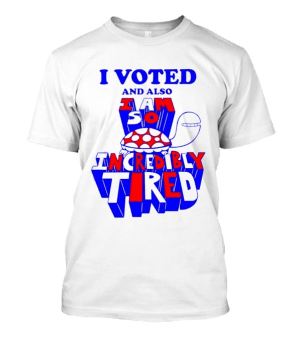 I Voted And Also I Am So Incredibly Tired Turtle T-Shirt